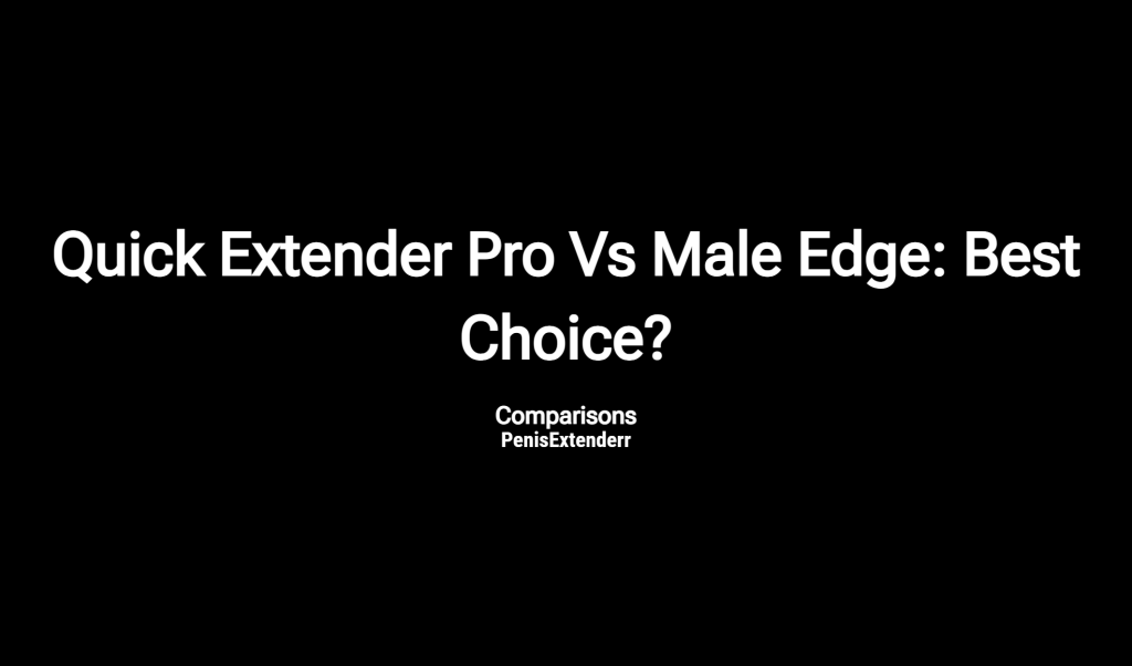 Quick Extender Pro vs Male Edge: Best Choice?